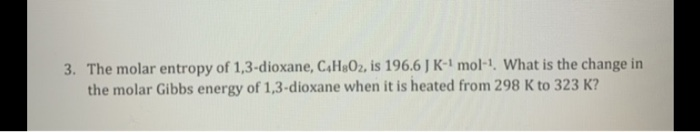Solved 3. The molar entropy of 1,3-dioxane, C4H2O2, is 196.6 | Chegg.com