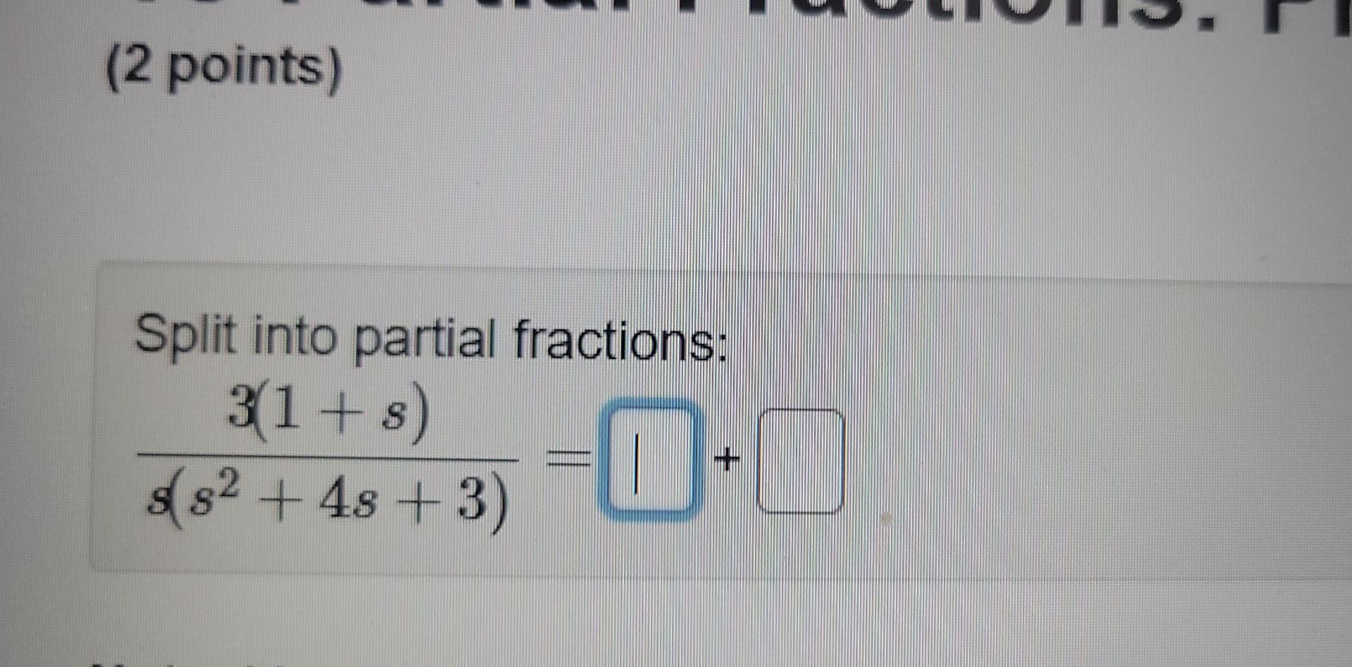 Solved Split into partial fractions: s(s2+4s+3)3(1+s)= | Chegg.com