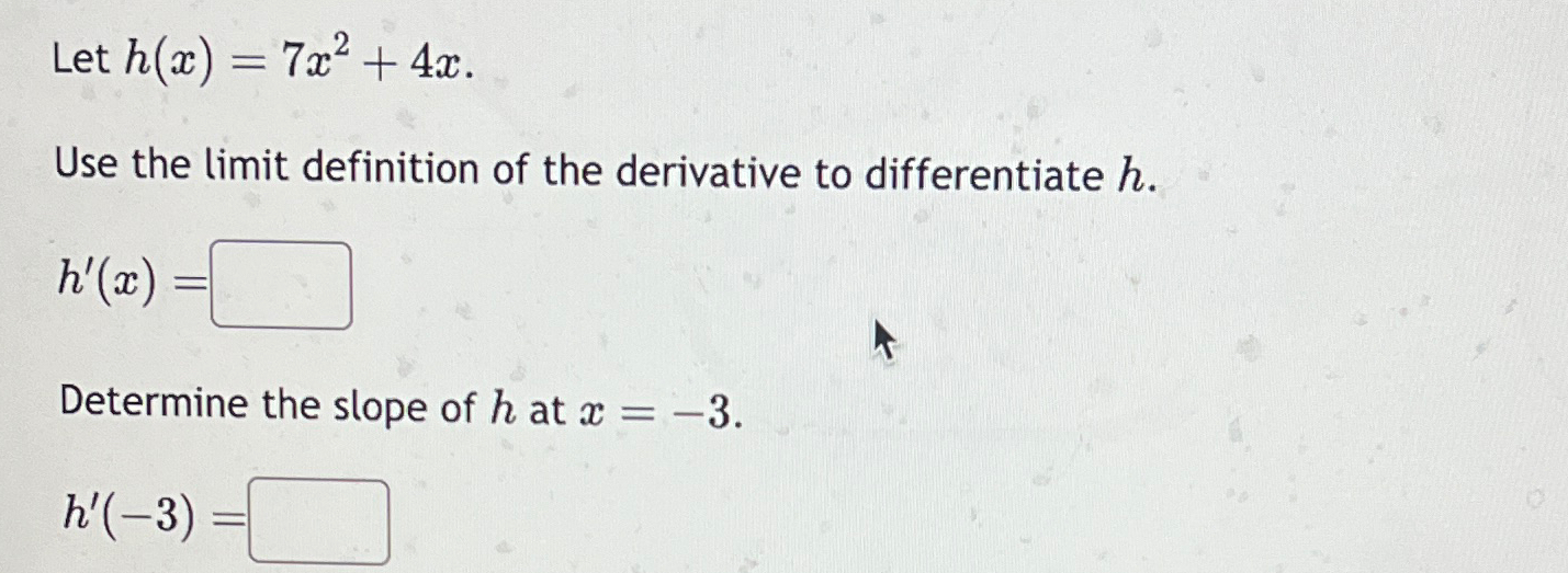 Solved Let h(x)=7x2+4x.Use the limit definition of the | Chegg.com