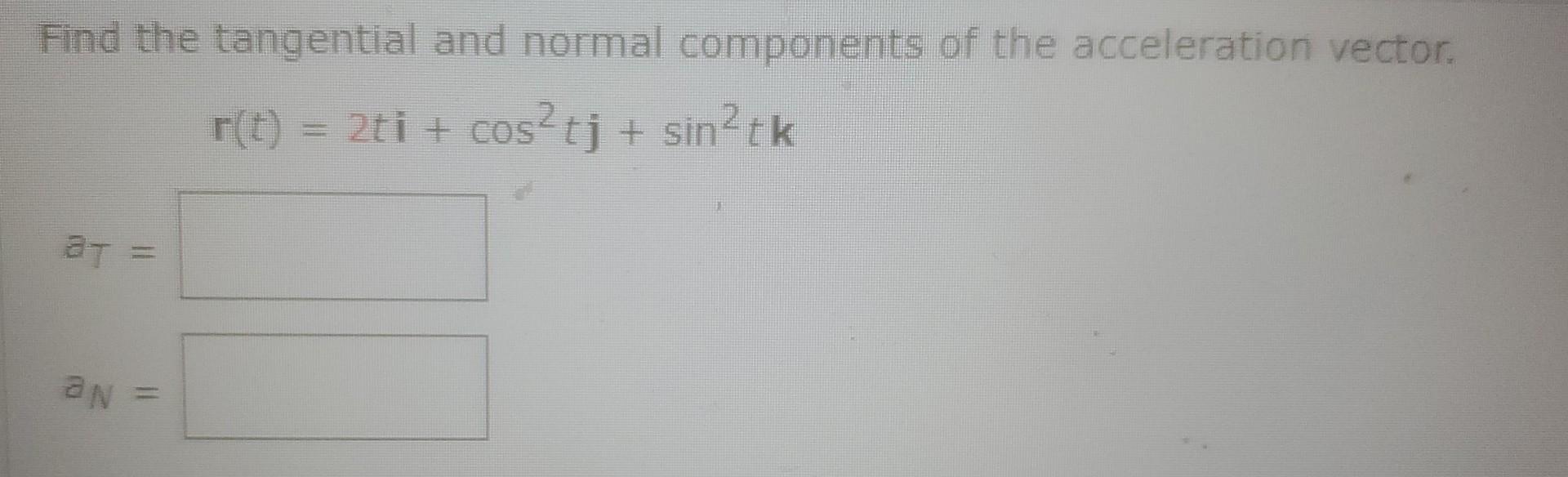Solved Find the tangential and normal components of the | Chegg.com