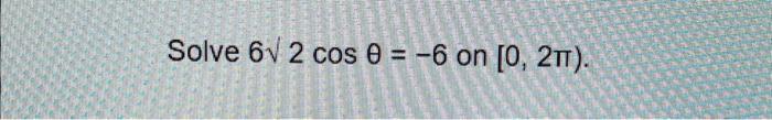 Solved Solve 62cosθ=−6 on [0,2π). | Chegg.com