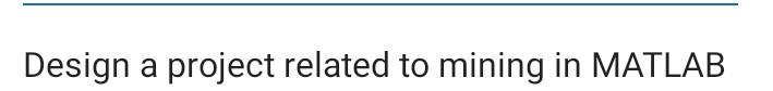 Solved Design a project related to mining in MATLAB | Chegg.com