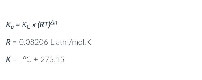 Solved Kp=KC×(RT)Δn R=0.08206 L.atm /mol.K K=−∘C+273.15Which | Chegg.com