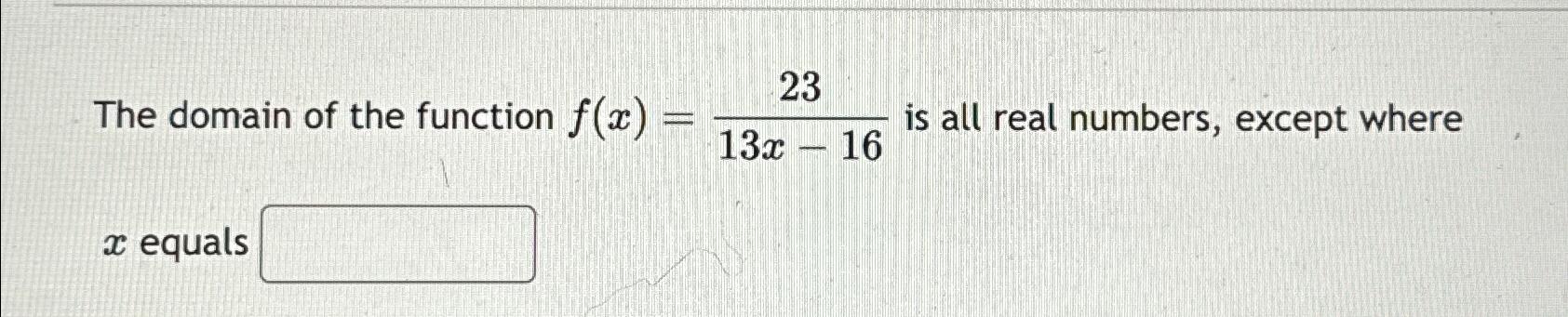 Solved The domain of the function f(x)=2313x-16 ﻿is all real | Chegg.com