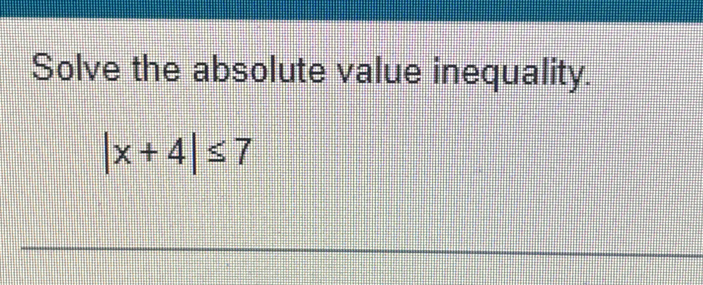Solved Solve the absolute value inequality.|x+4|≤7 | Chegg.com
