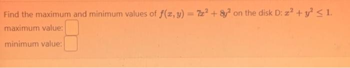 Solved Find the maximum and minimum values of f(x,y)=7x2+8y2 | Chegg.com