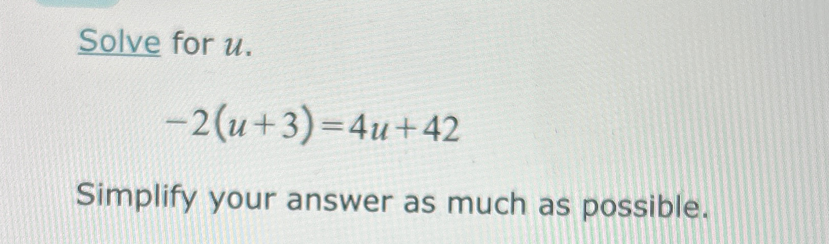 Solved Solve for u.-2(u+3)=4u+42Simplify your answer as much | Chegg.com