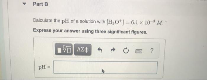 Solved Part B Calculate the pH of a solution with (H30+) = | Chegg.com
