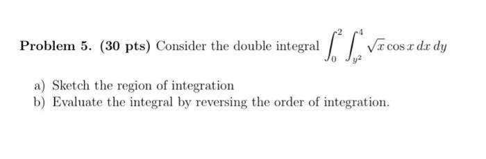 Solved Problem 5. (30 pts) Consider the double integral | Chegg.com