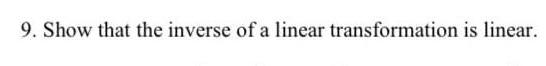 Solved 9. Show that the inverse of a linear transformation | Chegg.com