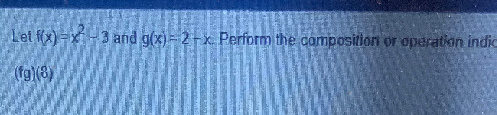 Solved Let f(x)=x2-3 ﻿and g(x)=2-x. ﻿Perform the composition | Chegg.com
