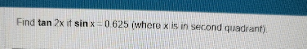 Solved Find tan2x ﻿if sinx=0.625 (where x ﻿is in second | Chegg.com