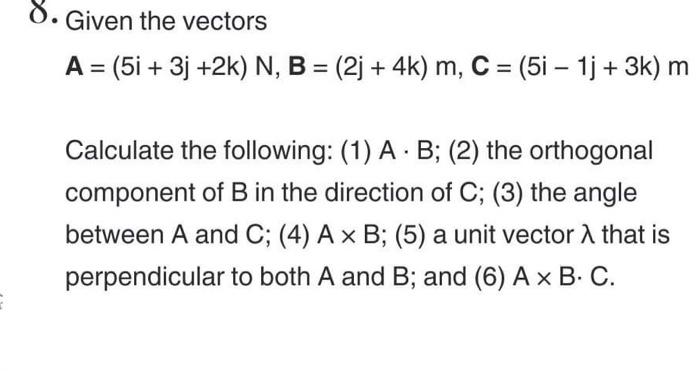 Solved 8. Given the vectors A = (5i + 3j +2k) N, B = (2j + | Chegg.com