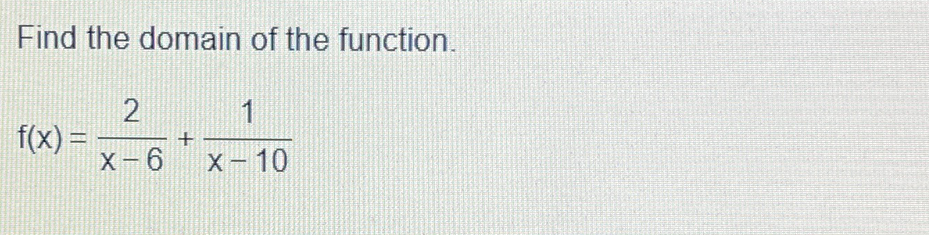 Solved Find the domain of the function.f(x)=2x-6+1x-10 | Chegg.com