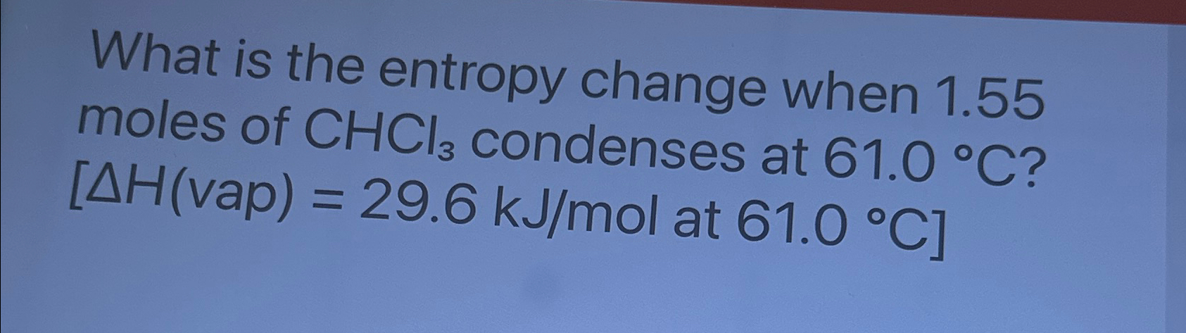 Solved What is the entropy change when 1.55 ﻿moles of CHCl3 | Chegg.com