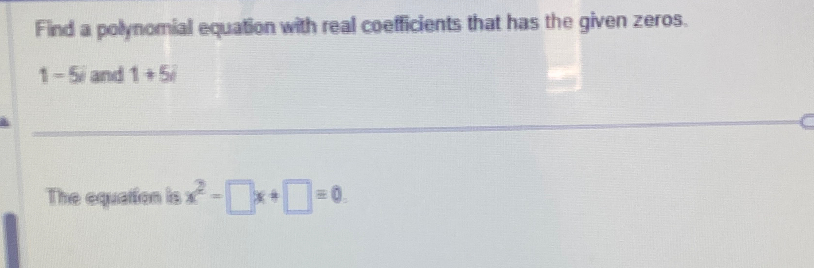 Solved Find a polynomial equation with real coefficients | Chegg.com