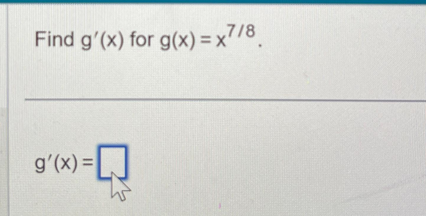 Solved Find g'(x) ﻿for g(x)=x78.g'(x)= | Chegg.com