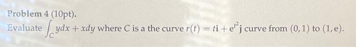 Solved Problem 4 (10pt). Evaluate ydx + xdy where C is a the | Chegg.com