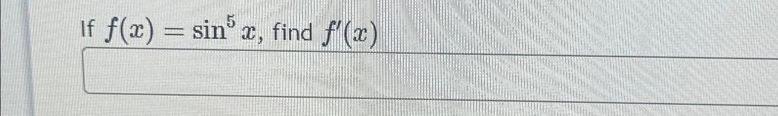 Solved If f(x)=sin5x, ﻿find f'(x) | Chegg.com