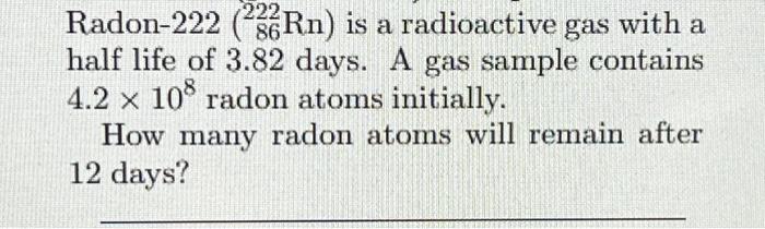 Solved Radon-222 (86222Rn) is a radioactive gas with a half | Chegg.com