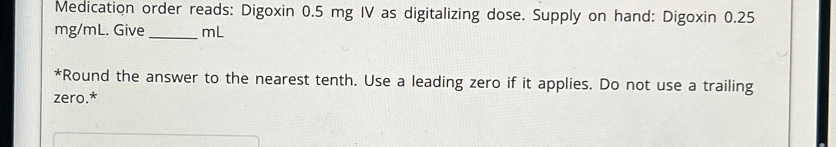 Solved Medication order reads: Digoxin 0.5mg ﻿IV as | Chegg.com