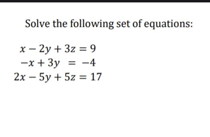 Solved Solve the following set of equations: x-2y+3z = 9 -x | Chegg.com
