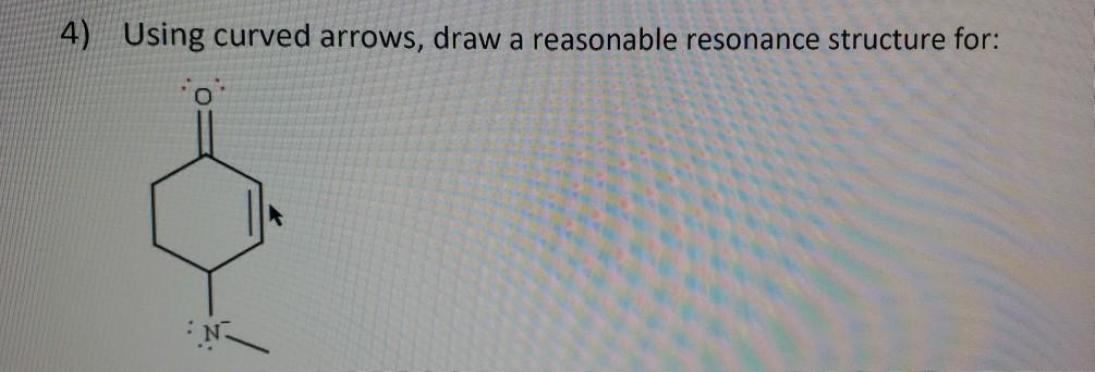 Solved 4) Using curved arrows, draw a reasonable resonance | Chegg.com