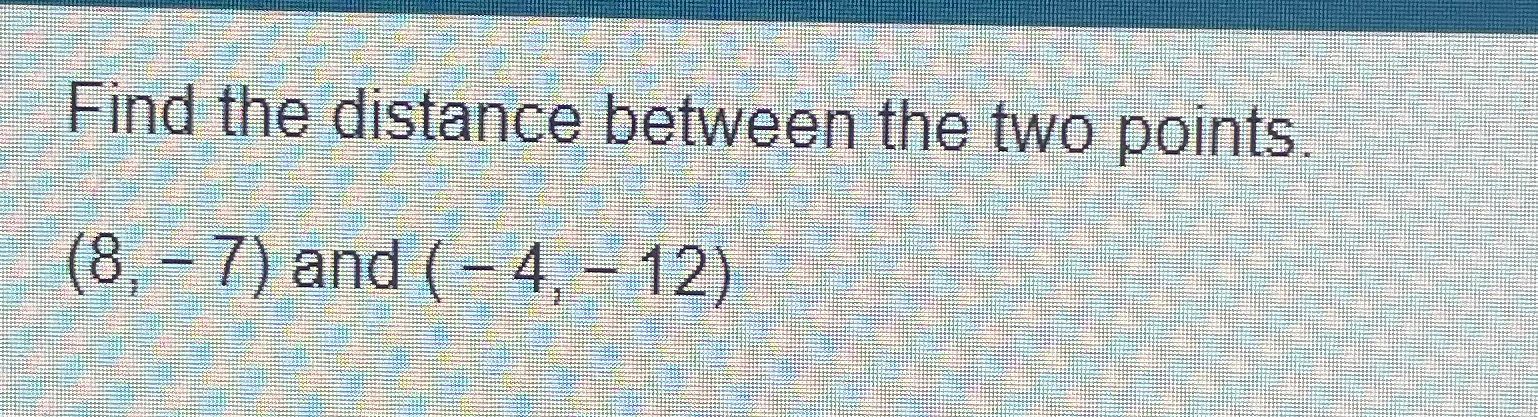 Solved Find the distance between the two points.(8,-7) ﻿and | Chegg.com