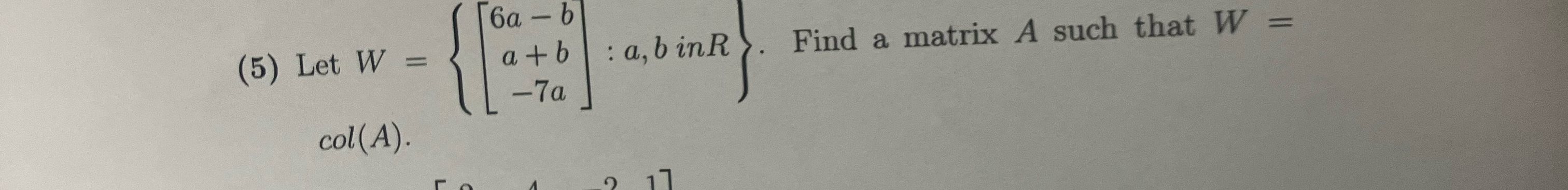 Solved (5) ﻿Let W={[6a-ba+b-7a]:a,binR}. ﻿Find a matrix A | Chegg.com