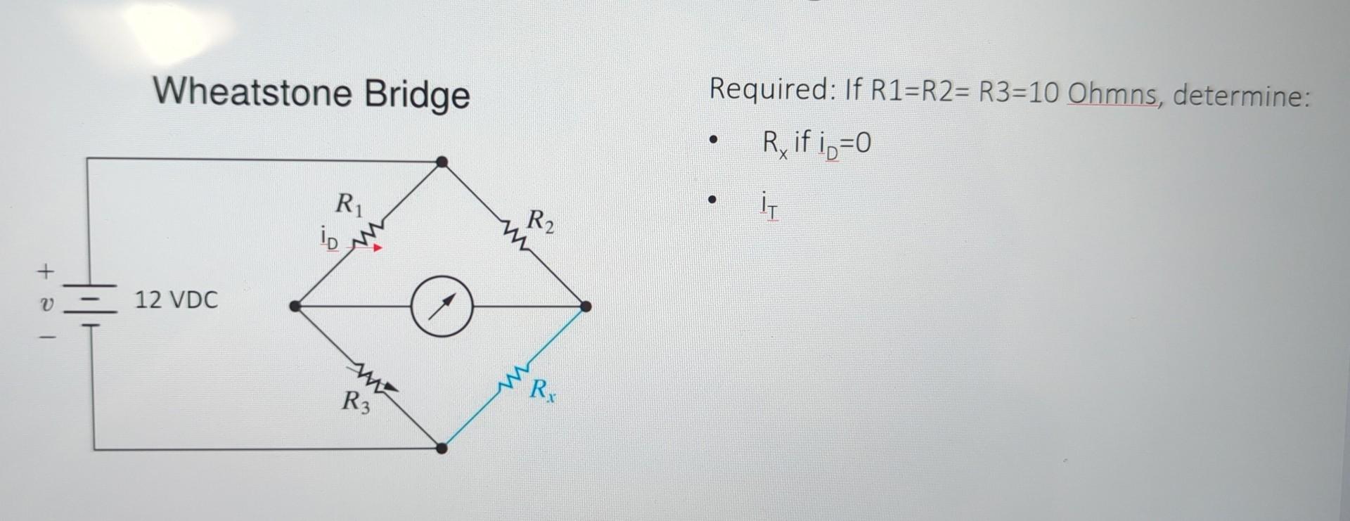 Solved Wheatstone Bridge Required: If R1=R2=R3=10 Ohmns, | Chegg.com