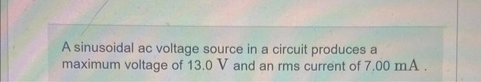 Solved A sinusoidal ac voltage source in a circuit produces | Chegg.com