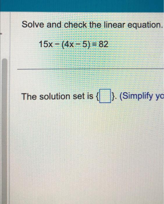 Solved Solve and check the linear equation. 15x-(4x-5) = 82 | Chegg.com
