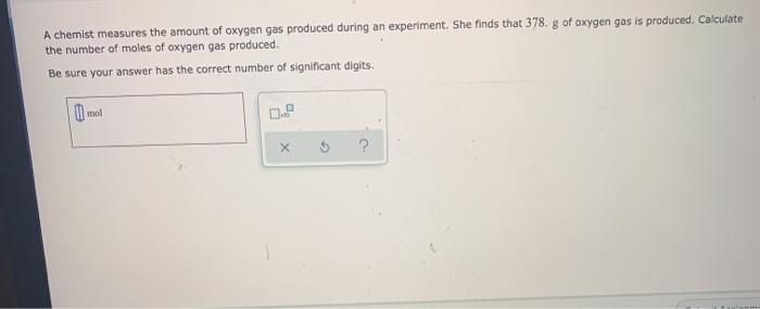 Solved A chemist measures the amount of oxygen gas produced | Chegg.com