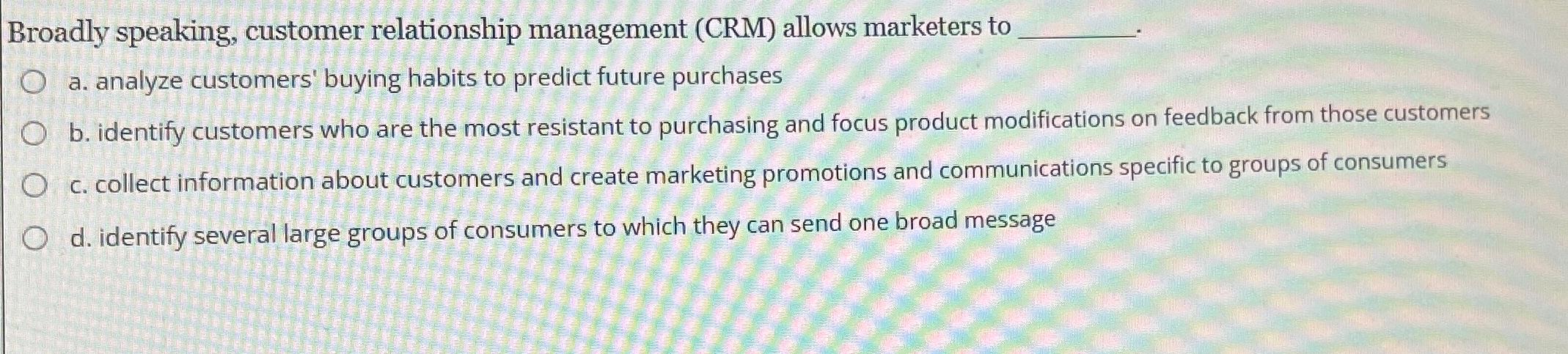 Solved Broadly speaking, customer relationship management | Chegg.com