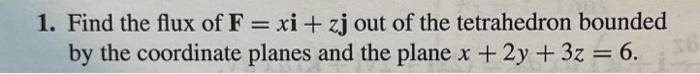 Solved 1. Find the flux of F=xi+zj out of the tetrahedron | Chegg.com