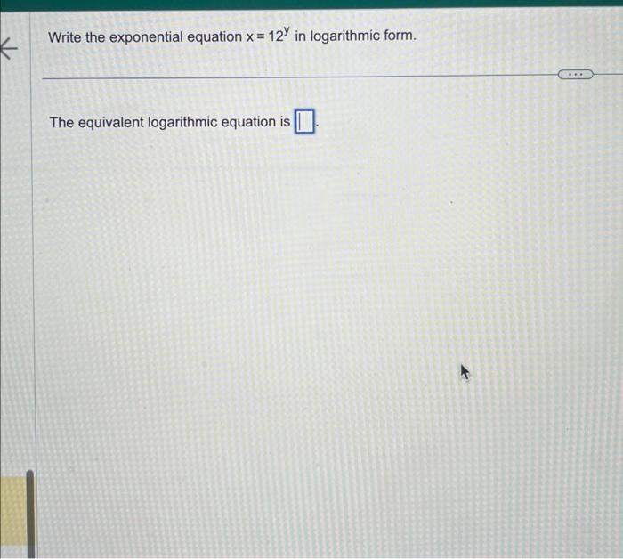 Solved Write the exponential equation x=12y in logarithmic | Chegg.com