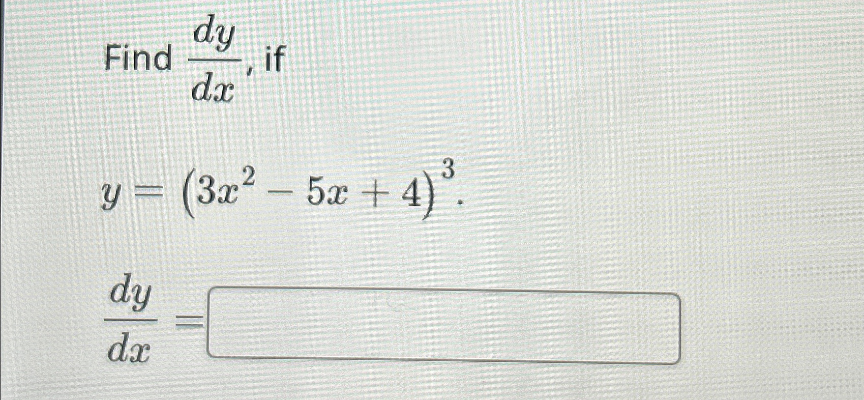 Solved Find dydx, ﻿ify=(3x2-5x+4)3dydx= | Chegg.com