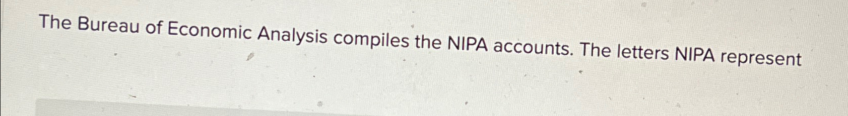 Solved The Bureau of Economic Analysis compiles the NIPA | Chegg.com