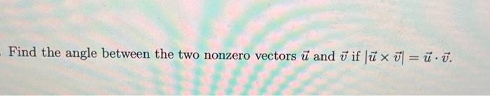 Solved Find the angle between the two nonzero vectors u and | Chegg.com