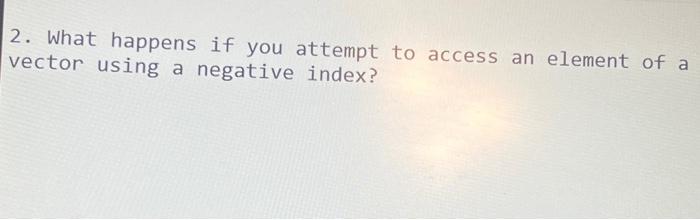 Solved 2. What happens if you attempt to access an element | Chegg.com