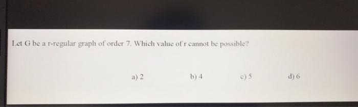 Solved Let G be a r-regular graph of order 7. Which value | Chegg.com