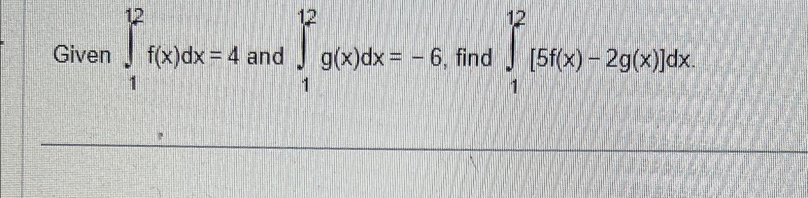 Solved Given ∫112f(x)dx=4 ﻿and ∫112g(x)dx=-6, ﻿find | Chegg.com