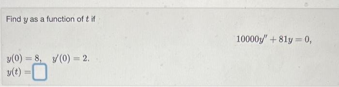 Solved Find y as a function of t if 10000y′′+81y=0 | Chegg.com