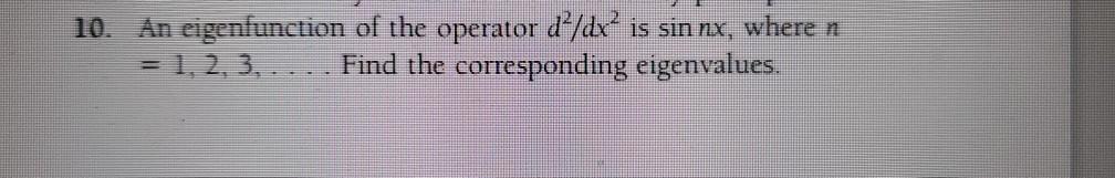 Solved 10. An eigenfunction of the operator d´/dx is sin nx, | Chegg.com