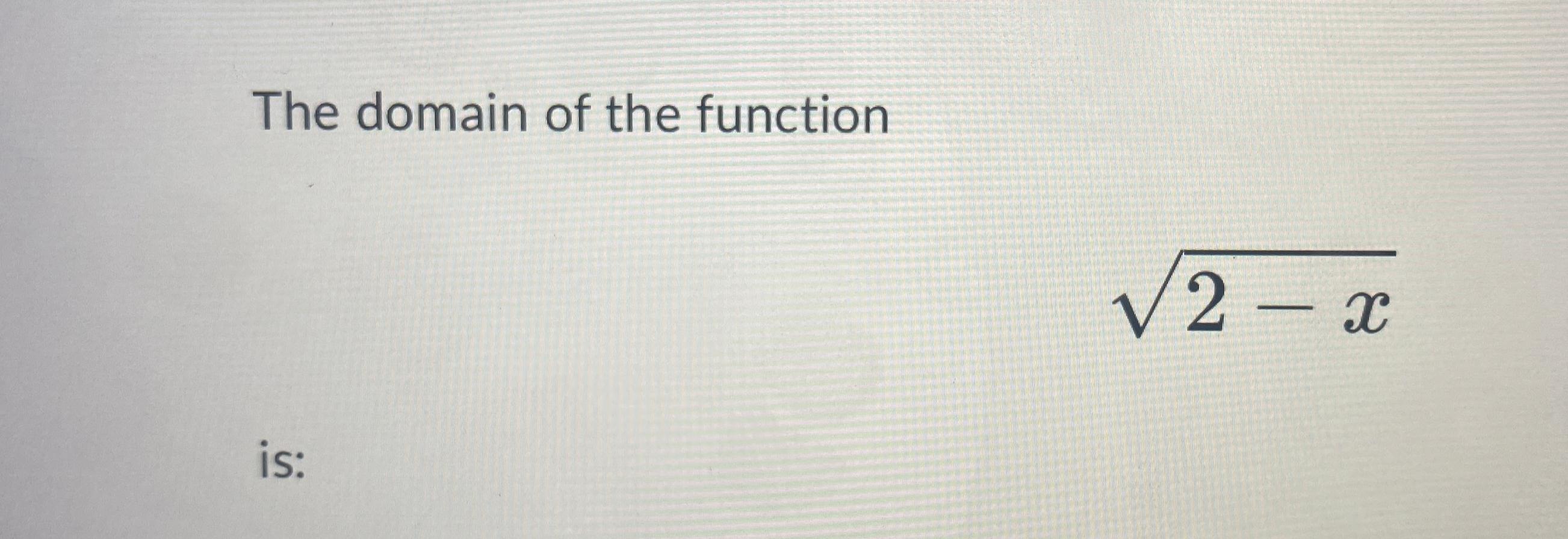 Solved The domain of the function2-x2is: | Chegg.com