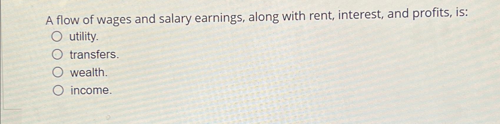 Solved A flow of wages and salary earnings, along with rent, | Chegg.com
