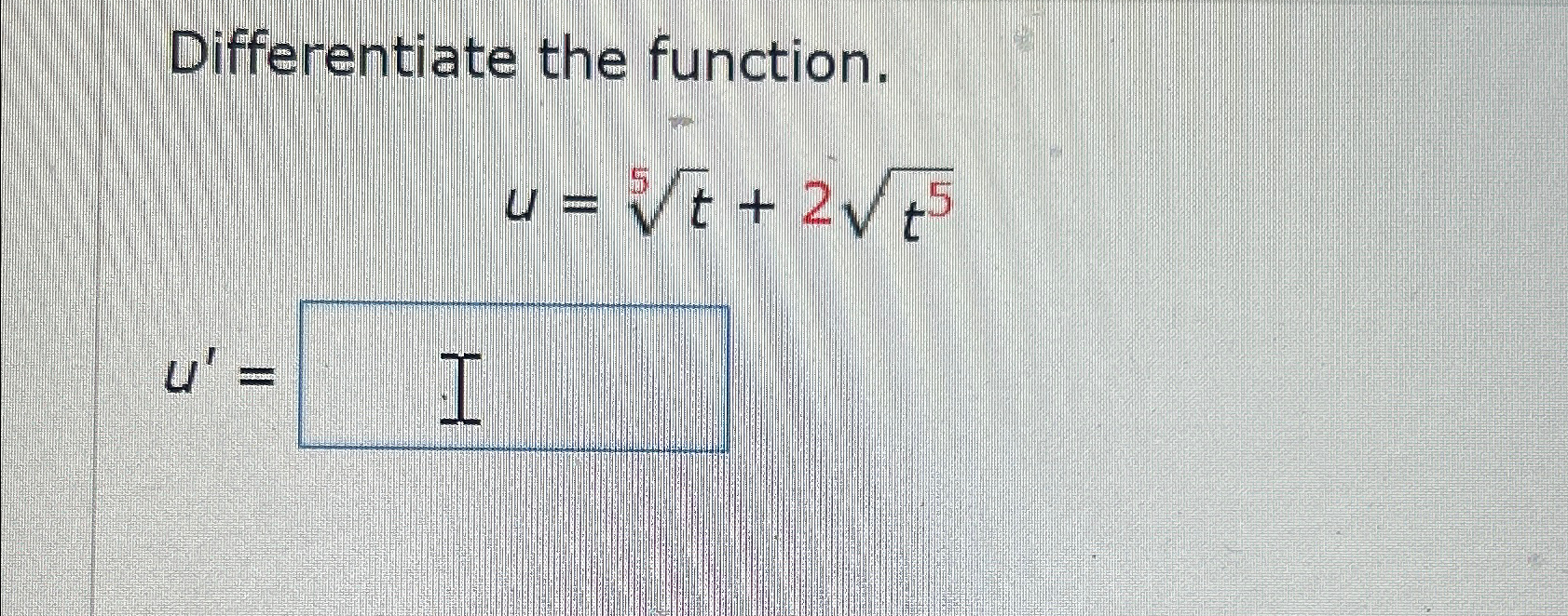 Solved Differentiate the function.u=t5+2t52u'= | Chegg.com