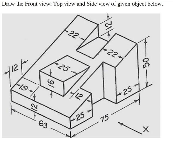 Solved Draw the Front view, Top view and Side view of given | Chegg.com