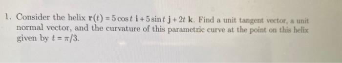 [Solved]: 1. Consider the helix ( mathbf{r}(t)=5 cos t