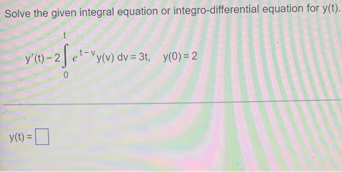 Solved Solve the given integral equation or | Chegg.com